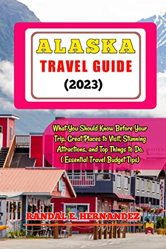 Amazon.com: ALASKA TRAVEL GUIDE (2023): What You Should Know Before ...