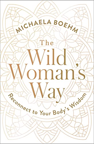 The Wild Woman's Way: Unlock Your Full Potential for Pleasure, Power ...