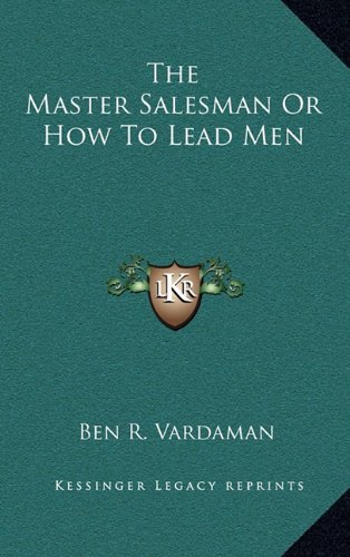 The Master Salesman or How to Lead Men: Vardaman, Ben R.: 9781163450772 ...
