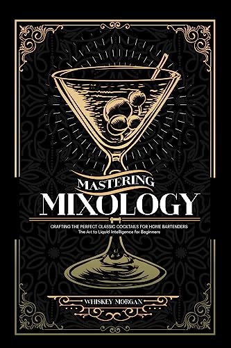 Mastering Mixology: Crafting The Perfect Classic Cocktails for Home Bartenders | The Art to ...