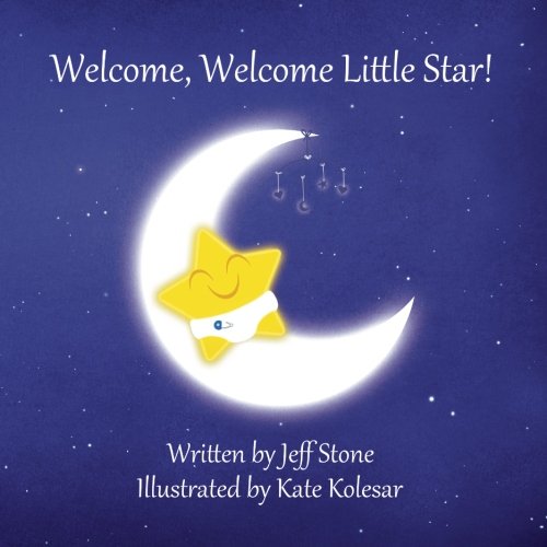 Welcome, Welcome Little Star!: Stone, Jeff, Kolesar, Kate ...
