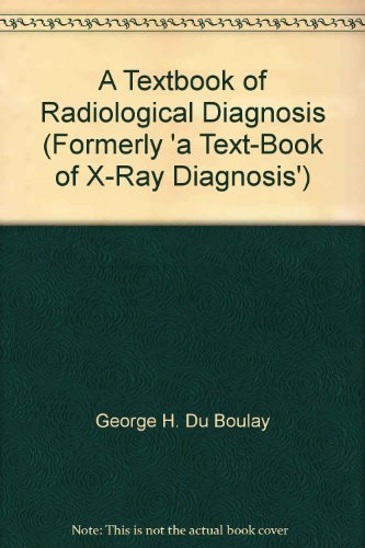 A Textbook of Radiological Diagnosis: 001 (Formerly 'a Text-Book of X ...