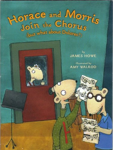 Horace and Morris Join the Chorus (but What About Dolores?): James Howe ...