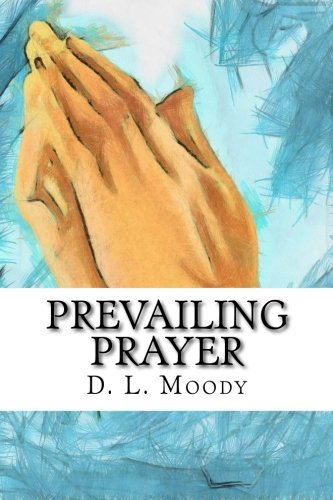 Prevailing Prayer: D. L. Moody: 9781979625159: Amazon.com: Books