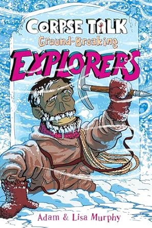 Corpse Talk: Ground-Breaking Explorers : Murphy, Adam, Murphy, Lisa ...