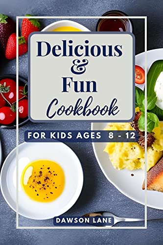 Delicious & Fun Cookbook for Kids Ages 8 - 12: Easy to follow Yummy ...