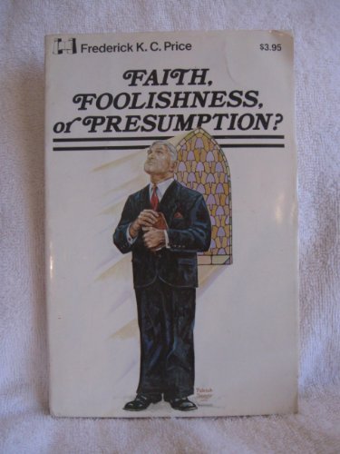 Faith, Foolishness, or Presumption? by Frederick K.C. Price (1979-06-03 ...
