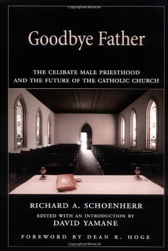 Goodbye Father: The Celibate Male Priesthood and the Future of the ...