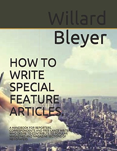 HOW TO WRITE SPECIAL FEATURE ARTICLES.: A HANDBOOK FOR REPORTERS ...