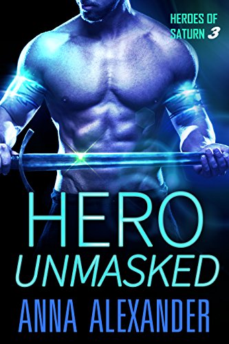 Hero Unmasked (Heroes of Saturn Book 3) eBook : Alexander, Anna: Amazon ...