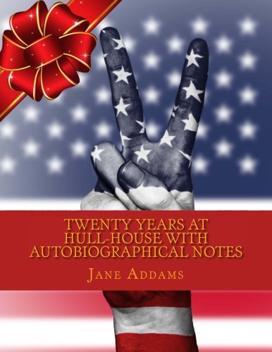 Twenty Years at Hull-House with Autobiographical Notes: Addams, Jane ...