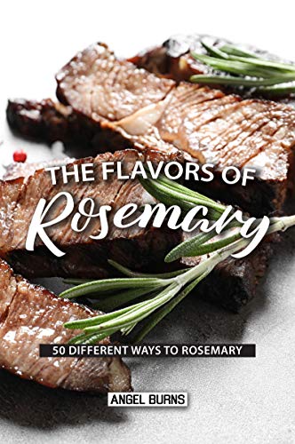 Amazon.com: The Flavors of Rosemary: 50 Different Ways to Rosemary ...
