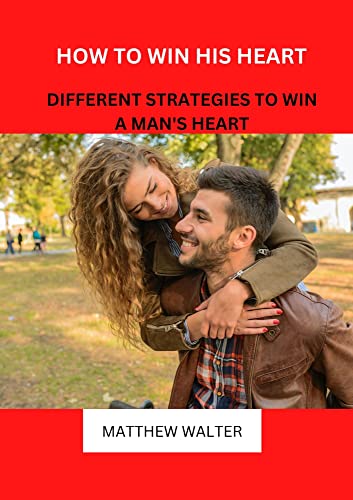 HOW TO WIN HIS HEART : DIFFERENT STRATEGIES TO WIN A MAN’S HEART ...