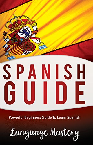Spanish: Powerful Beginner’s Guide To Learn Spanish (Spanish,Spanish ...