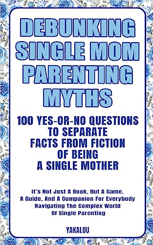 Debunking Single Mom Parenting Myths: 100 Yes-or-No Questions to ...