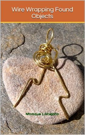 Wire Wrapping Found Objects - Kindle edition by Littlejohn, Monique ...