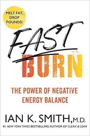 Fast Burn!: The Power of Negative Energy Balance: Smith M.D., Ian K ...