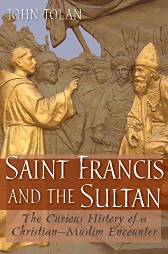 Saint Francis and the Sultan: The Curious History of a Christian-Muslim ...