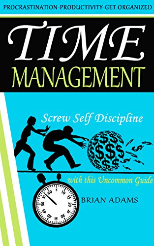 Time Management: Screw Self Discipline with this Uncommon Guide ...