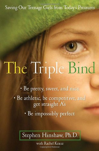 The Triple Bind: Saving Our Teenage Girls from Today's Pressures ...