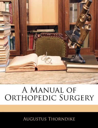 A Manual of Orthopedic Surgery: Thorndike, Augustus: 9781144048714 ...