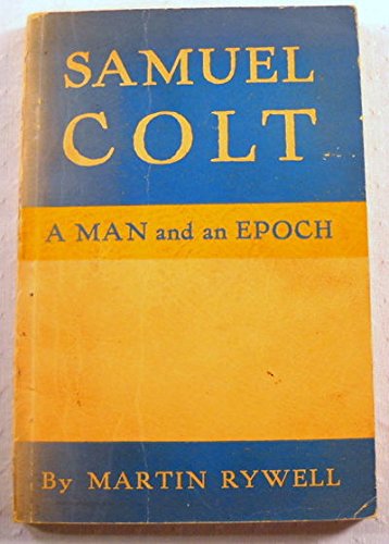 Samuel Colt: A Man and an Epoch: Rywell, Martin: Amazon.com: Books