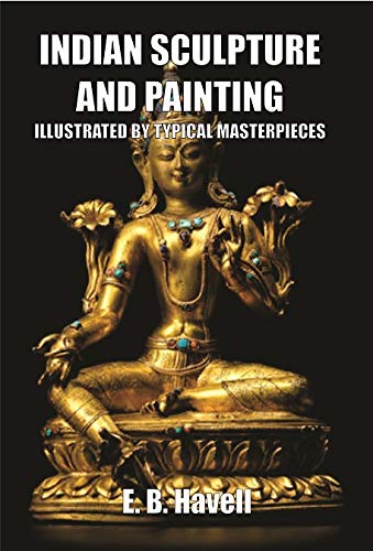 Buy INDIAN SCULPTURE AND PAINTING ILLUSTRATED BY TYPICAL MASTERPIECES ...