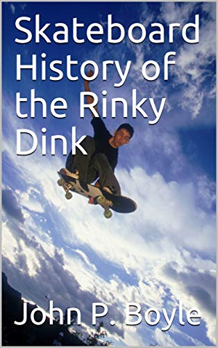 Skateboard History of the Rinky Dink eBook : Boyle, John P.: Amazon.co ...