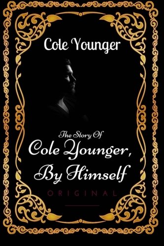 The Story Of Cole Younger, By Himself: By Cole Younger - Illustrated ...