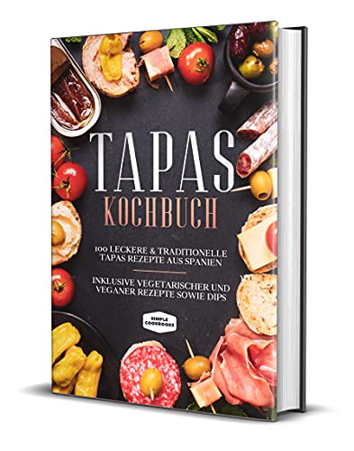 Tapas Kochbuch: 100 leckere & traditionelle Tapas Rezepte aus Spanien ...