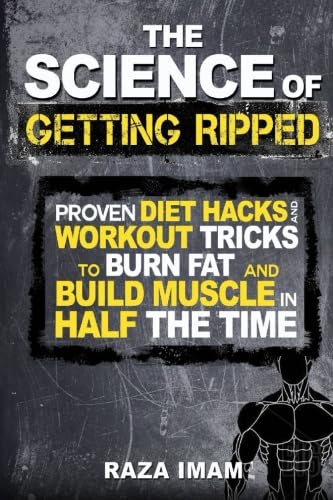 The Science of Getting Ripped: Proven Workout Hacks and Diet Tricks to ...