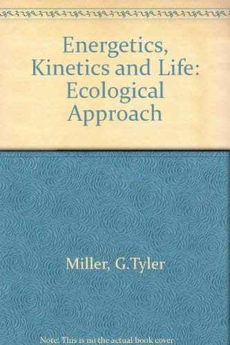 Energetics, kinetics, and life;: An ecological approach: Miller, G ...