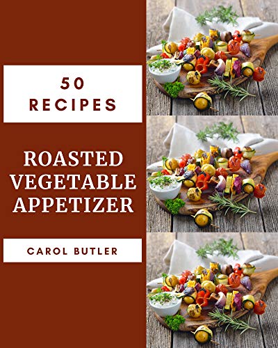 50 Roasted Vegetable Appetizer Recipes: Best-ever Roasted Vegetable ...