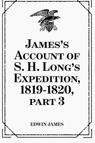James's Account of S. H. Long's Expedition, 1819-1820, part 3: James ...