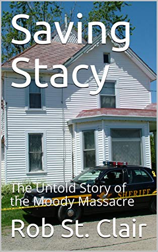 Saving Stacy: The Untold Story of the Moody Massacre eBook : St. Clair, Rob: Amazon.com.au ...