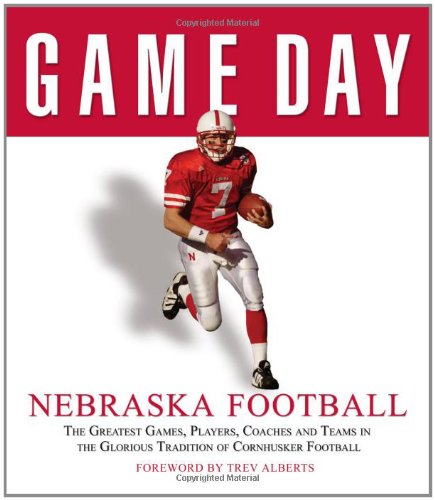 Game Day: Nebraska Football: The Greatest Games, Players, Coaches and ...