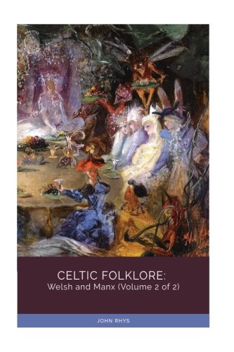 Celtic Folklore: Welsh and Manx (Volume 2 of 2): Rhys, John ...