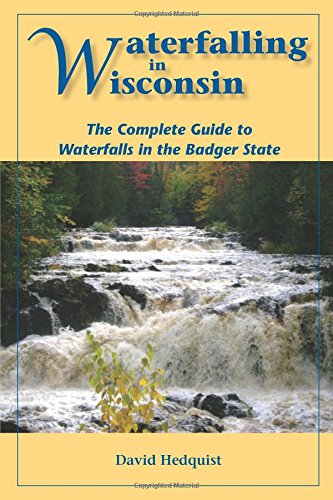 Waterfalling in Wisconsin: The Complete Guide to Waterfalls in the ...