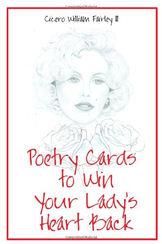 Poetry Cards to Win Your Lady's Heart Back: Cicero William Fairley III ...