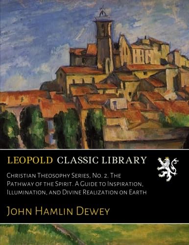 Christian Theosophy Series, No. 2. The Pathway of the Spirit. A Guide ...