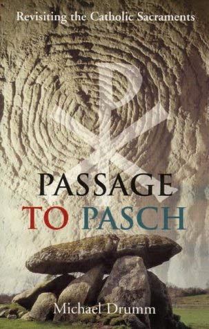 Passage to Pasch: Revisiting the Catholic Sacraments: Michael Drumm ...