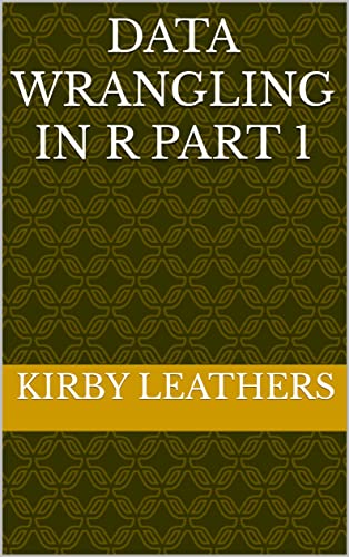 Amazon.com: Data Wrangling in R Part 1 eBook : Leathers, Kirby: Kindle Store