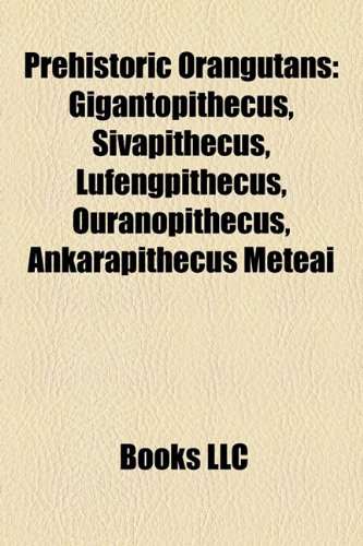 Prehistoric Orangutans: Gigantopithecus, Sivapithecus, Lufengpithecus ...