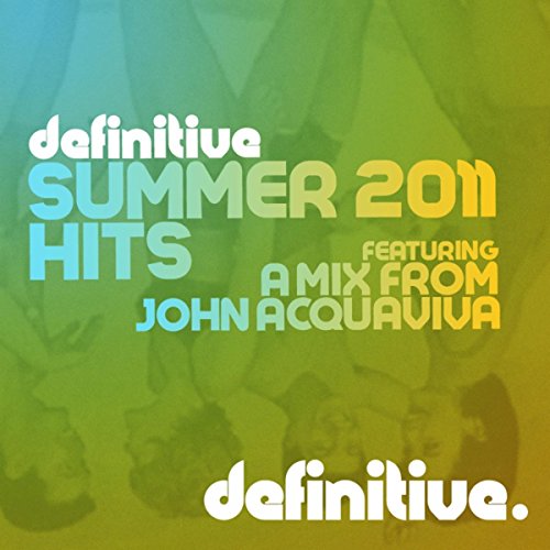 Definitive Summer 2011 Hits (Mixed by John Acquaviva) by John Acquaviva ...