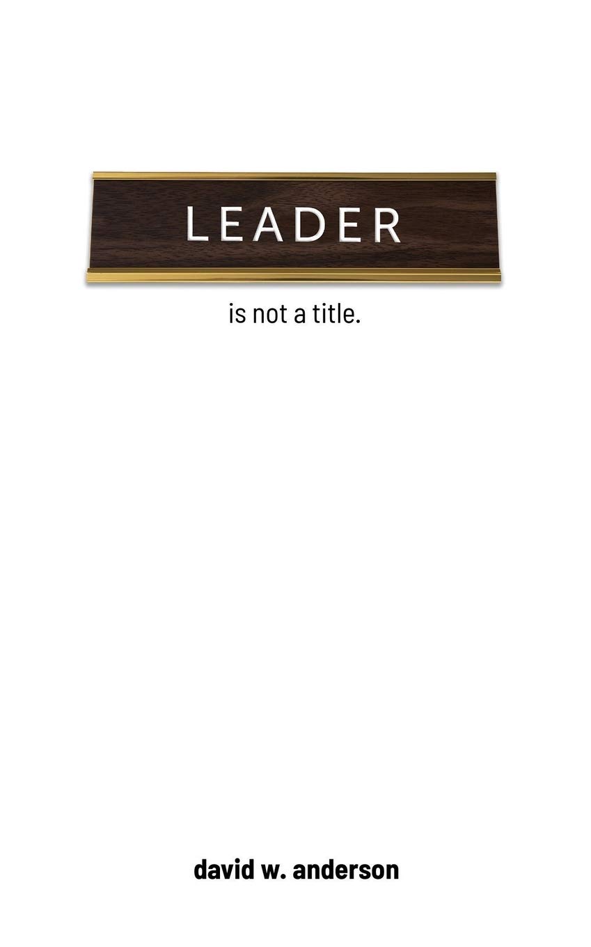 Leader Is Not A Title: Anderson, David: 9781733339902: Amazon.com: Books