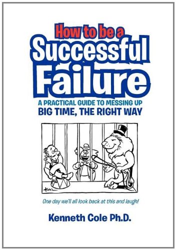 How to Be a Successful Failure: A Practical Guide to Messing Up Big ...