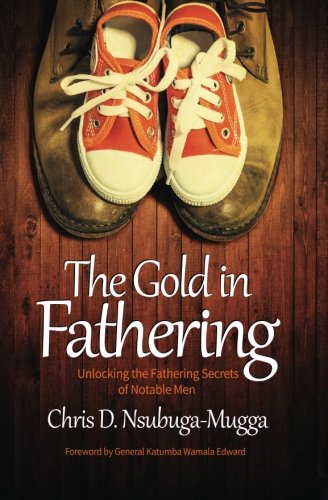 The Gold in Fathering: Unlocking the Fathering Secrets of Notable Men ...