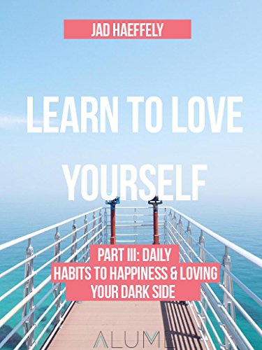 Learn to Love Yourself: Part III: Daily Habits to Happiness and Loving ...