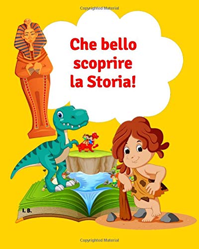 Buy Che bello scoprire la STORIA!: Libro di storia per bambini della ...