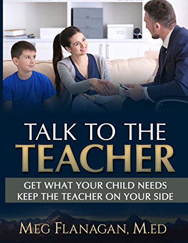 Talk to the Teacher: Get What Your Child Needs, Keep the Teacher on ...